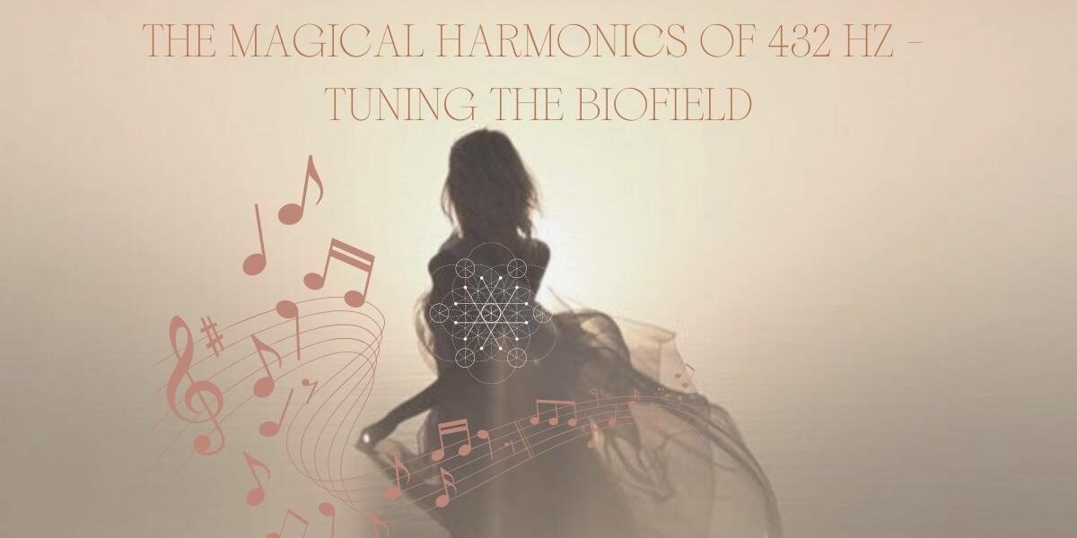 The Magical Harmonics of 432Hz - tuning the biofileds for self-care